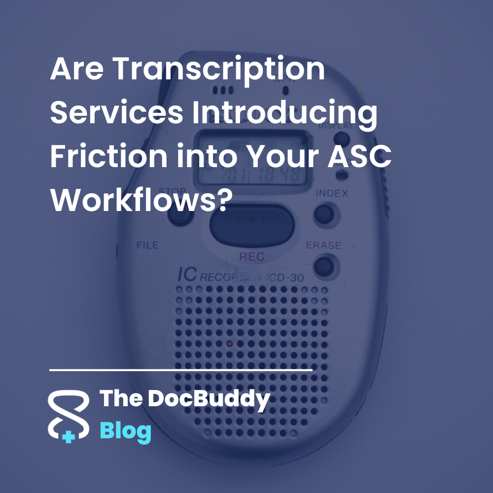 Are Transcription Services Introducing Friction into Your ASC Workflows ...